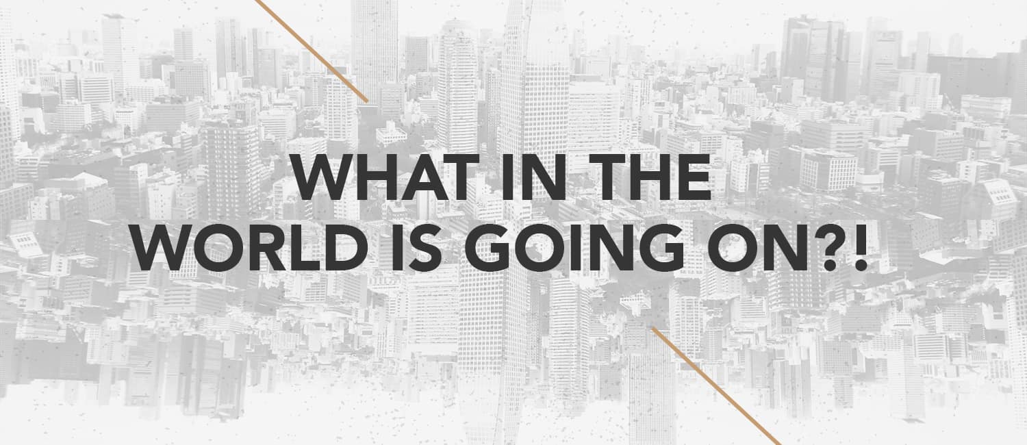 WHAT IN THE WORLD IS GOING ON? – Whitestone Fellowship