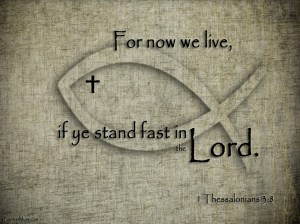 CHRISTIAN ETHOS IN ACTION – “For now we live, if you stand fast in the ...